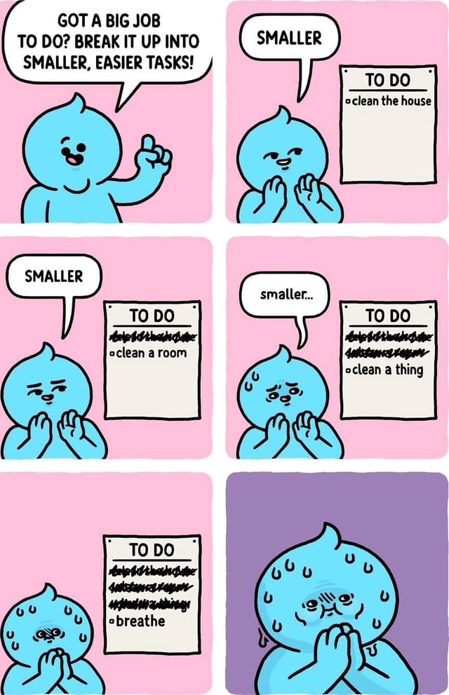 GOT A BIG JOB TO DO? BREAK IT UP INTO SMALLER, EASIER TASKS! TO DO TO ...