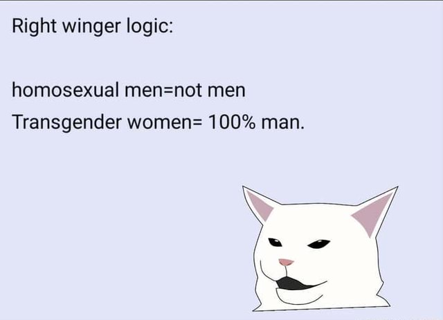 Right winger logic: homosexual men Transgender women= 100% man. - iFunny Brazil