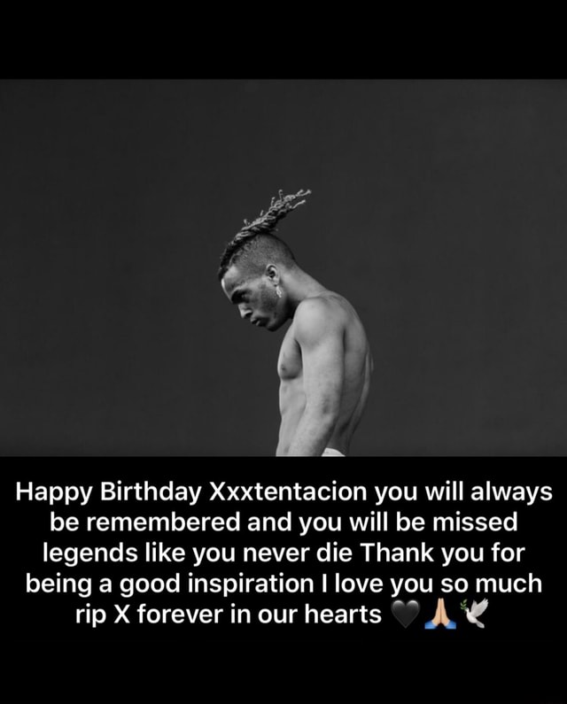Happy Birthday Xxxtentacion you will always be remembered and you will ...