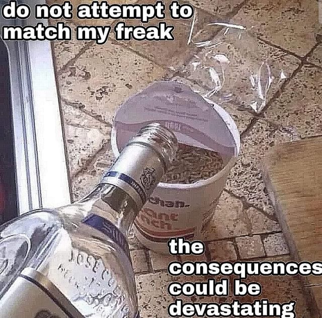 Do not attempt to. match: my freak 4 } & the consequences could be ...