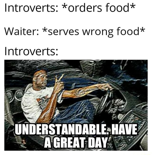 Introverts: *orders food* Waiter: *serves wrong food* Introverts: - iFunny