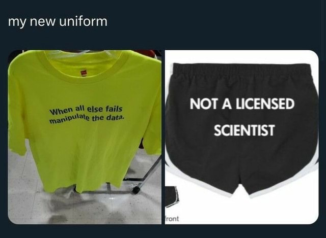 My new uniform else fails NOT A LICENSED SCIENTIST - iFunny