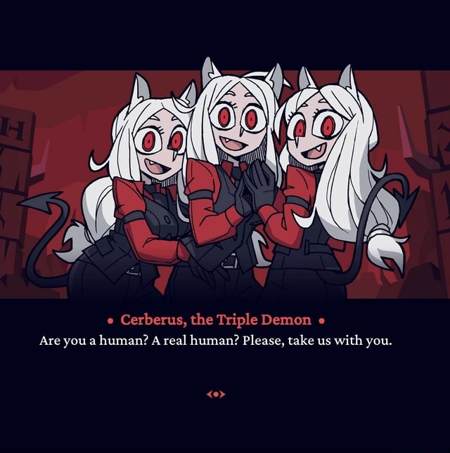 E Cerberus, the Triple Demon e Are you a human? A real human? Please ...