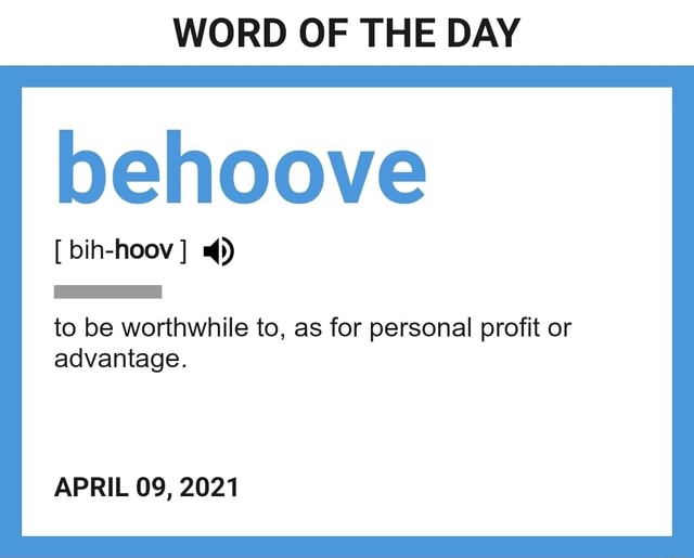 WORD OF THE DAY behoove [ bih-hoov to be worthwhile to, as for personal ...
