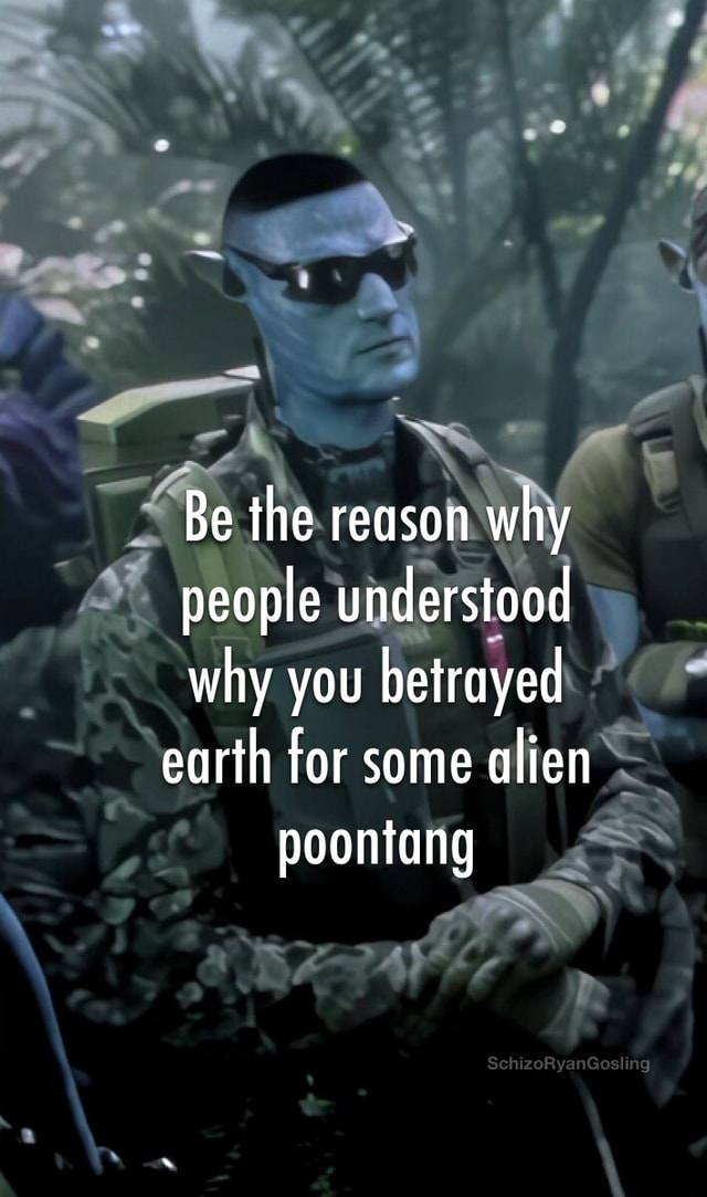 Be the reason why people understood why you betrayed earth for some ...