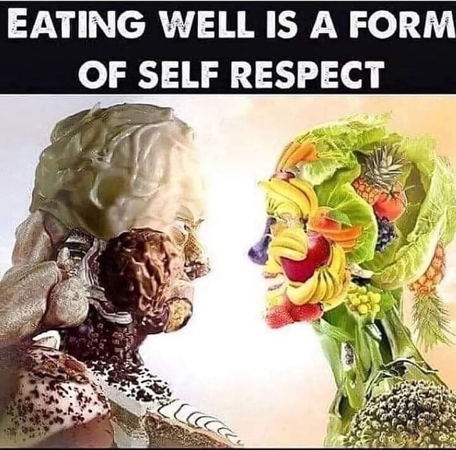 EATING WELL IS A FORM OF SELF RESPECT - iFunny