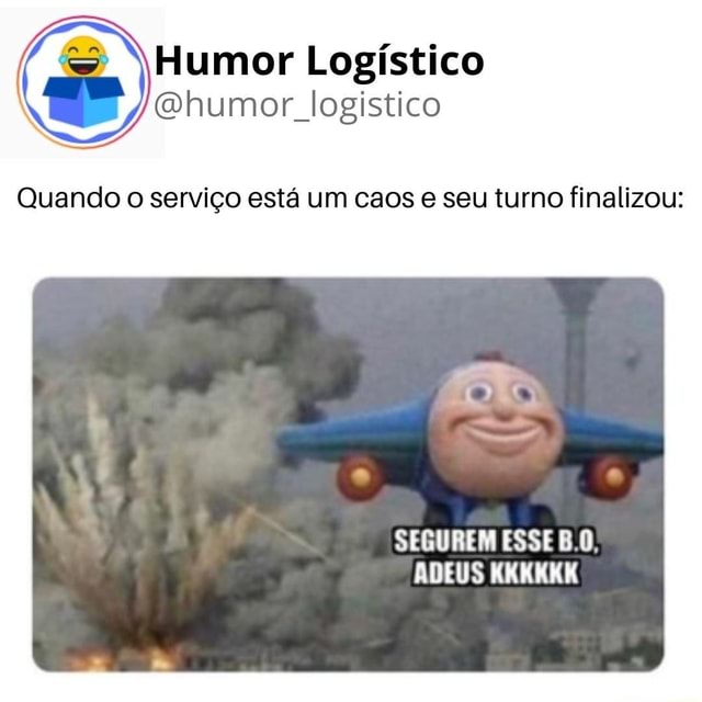 Humor Logístico logistico Quando o serviço está um caos e seu turno ...