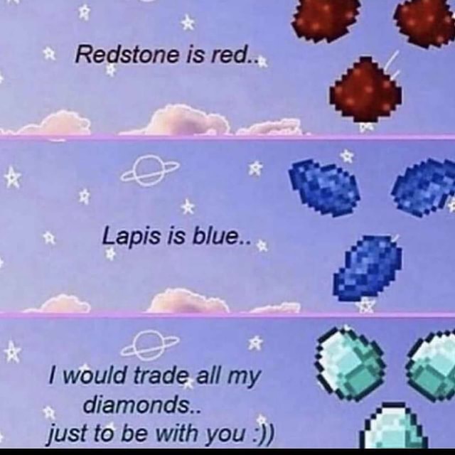 Redstone is red.. apis is blue.. would trade all my diamonds.. just to ...