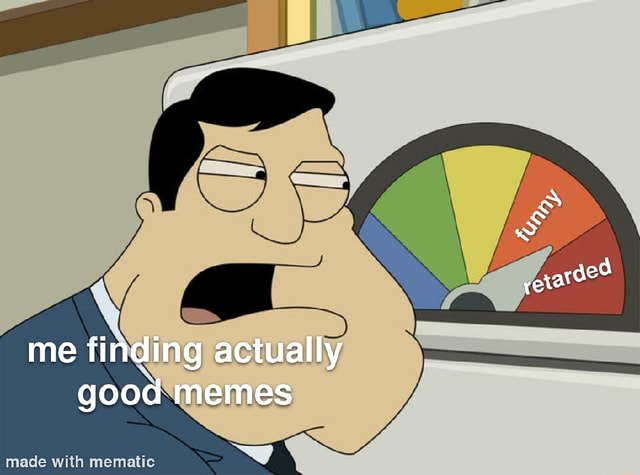 Me finding actually good memes made with - iFunny