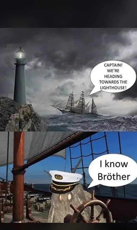CAPTAIN! WE'RE HEADING TOWARDS THE LIGHTHOUSE I know Brother - iFunny