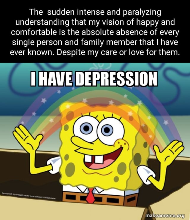 The sudden intense and paralyzing understanding that my vision of happy ...