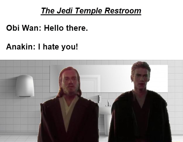 The Jedi Temple Restroom Obi Wan: Hello there. Anakin: I hate you! - iFunny