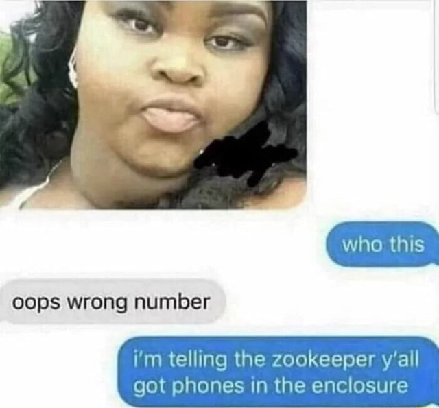 I who this oops wrong number i'm telling the zookeeper y'all got phones in the enclosure - iFunny