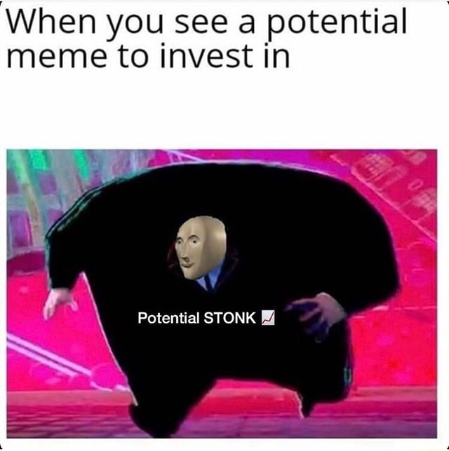 When you see a potential meme to invest in Potential STONK - iFunny