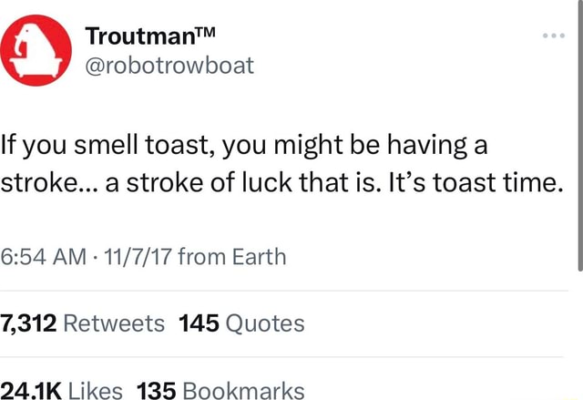 @robotrowboat If you smell toast, you might be having a stroke... a ...