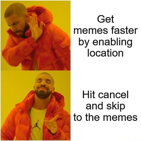 Get memes faster by enabling location Hit cancel and skip to the memes ...