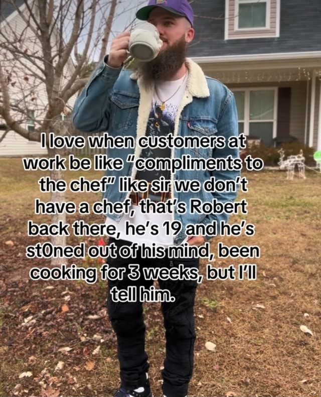 I likey 'compliments tO "the chef, like we ,don' have. a: chef thati ...