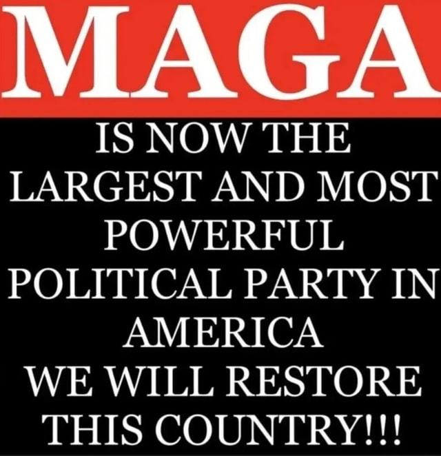 MAGA IS NOW THE LARGEST AND MOST POWERFUL POLITICAL PARTY IN AMERICA WE ...