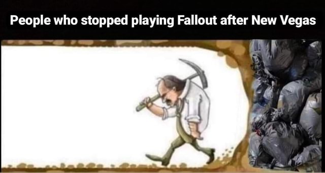 People who stopped playing Fallout after New Vegas - iFunny
