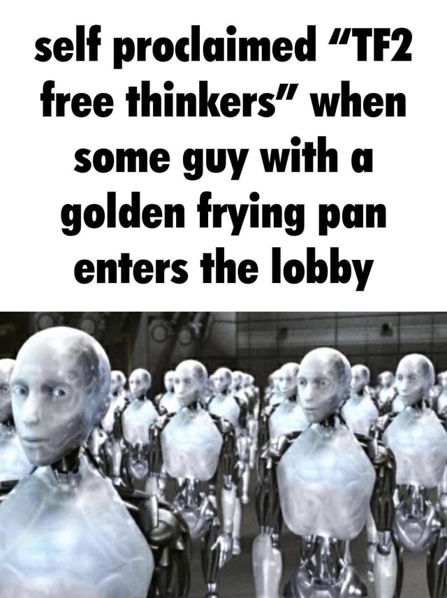 Self proclaimed free thinkers" when some guy with a golden frying pan ...