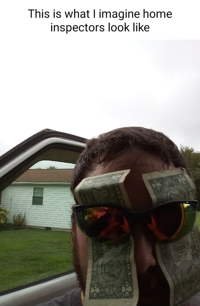 This is what I imagine home inspectors look like - iFunny