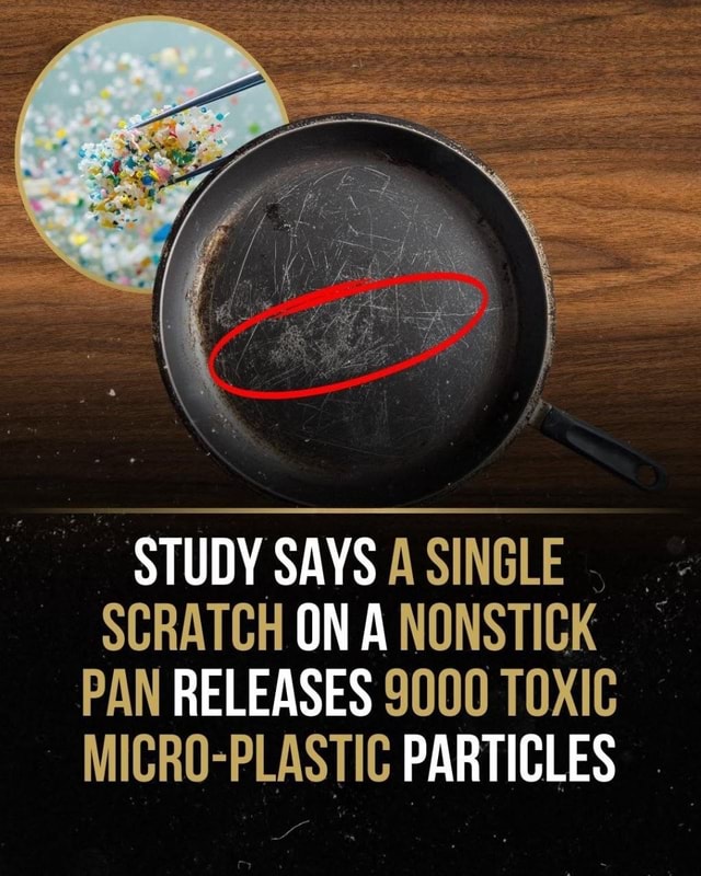 STUDY SAYS A SINGLE SCRATCH ON A NONSTICK PAN RELEASES 9000 TOXIC MICRO ...