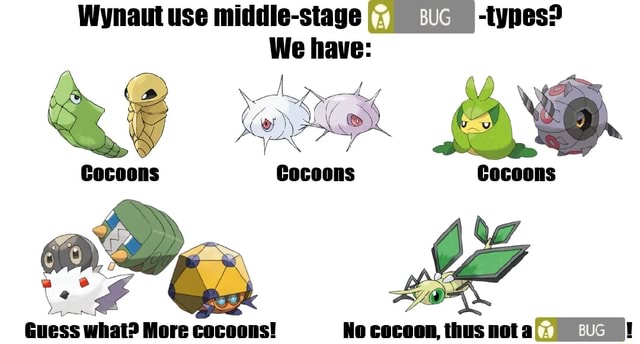 Wynaut use middle-stage -types? We have: Cocoons Cocoons Cocoons Guess ...