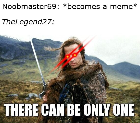 Noobmaster69: *becomes a meme* TheLegend27: 'I'IIEBE BAN BE 0va BNE ...