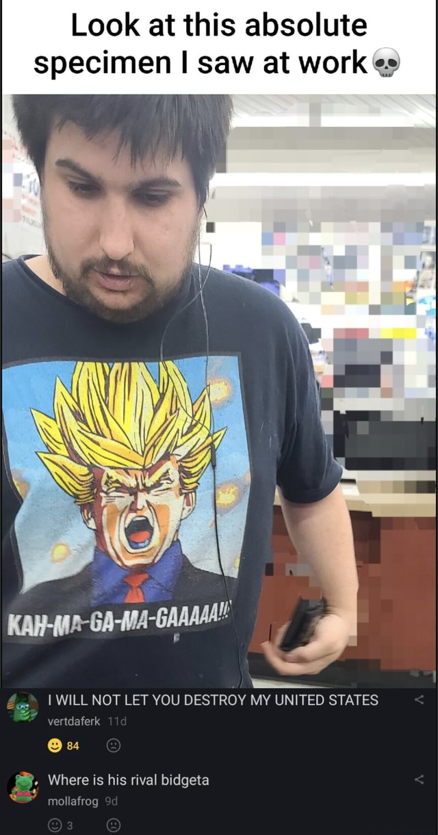 Look at this absolute specimen I saw at work il I WILL NOT LET YOU ...