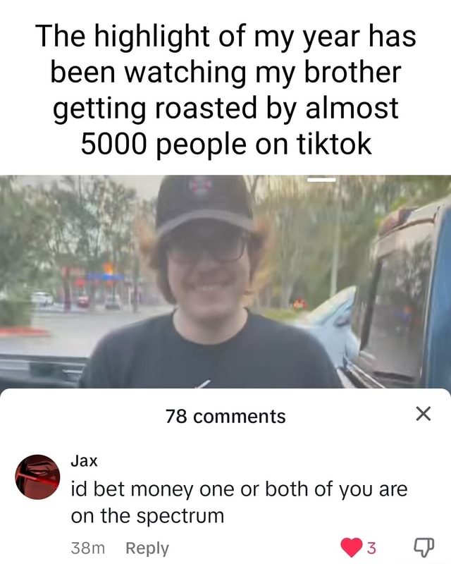 The highlight of my year has been watching my brother getting roasted ...
