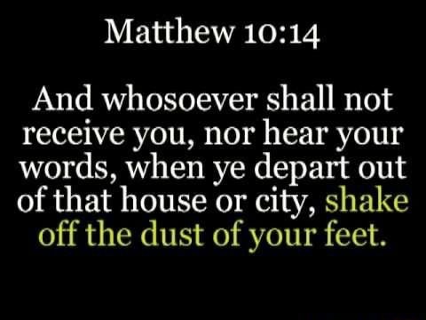 Matthew 10:14 And whosoever shall not receive you, nor hear your words ...