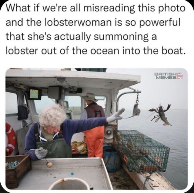 What if we're all misreading this photo and the lobsterwoman is so ...