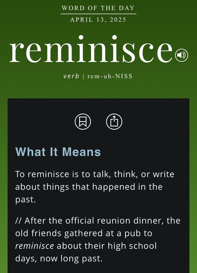 WORD OF THE DAY APRIL 13, 2025 reminiscee verb I rem-uh-NISS What It ...