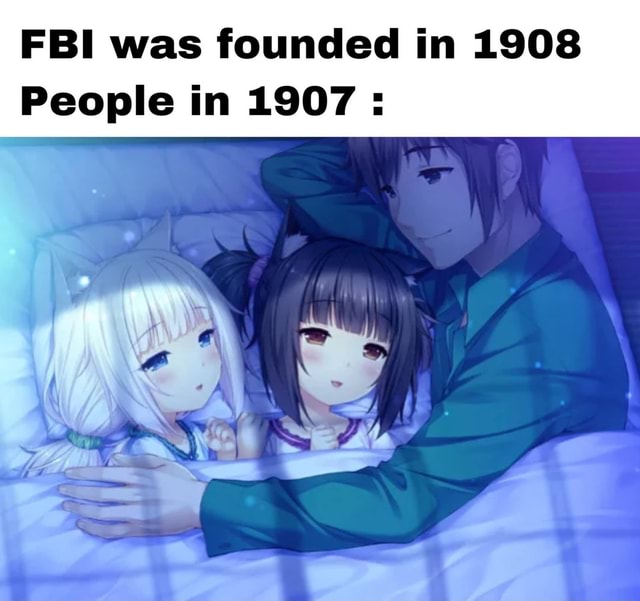 FBI was founded in 1908 People in 1907 : - iFunny