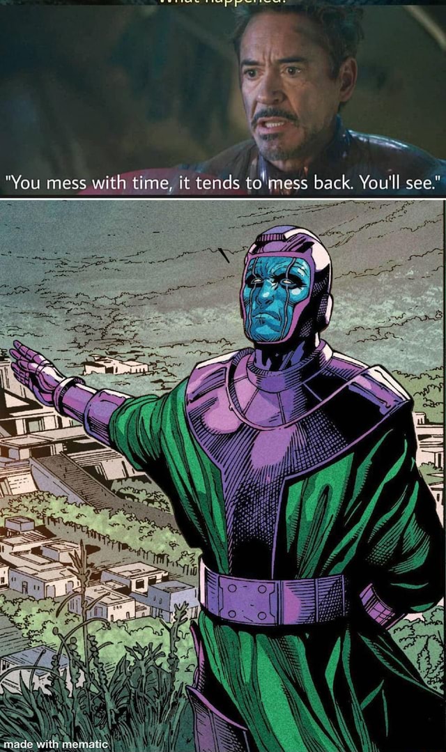 You mess with time, it tends to mess back. You'll see - iFunny