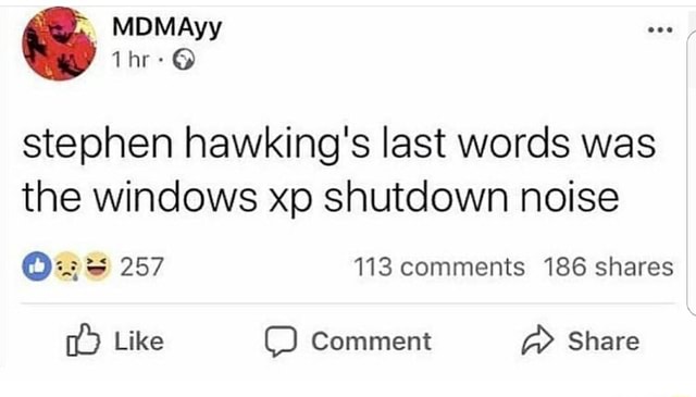 Stephen Hawking s Last Words Was The Windows Xp Shutdown Noise Ota Shares stephen-hawking-s-last-words-was-the-windows-xp-shutdown-noise-ota-shares