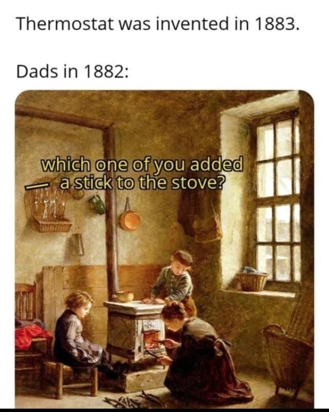 Thermostat was invented in 1883. Dads in 1882: which of stove? you iI ...