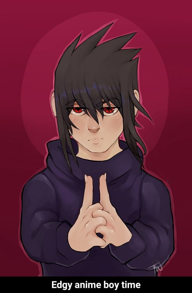 % Edgy anime boy time - Edgy anime boy time - iFunny