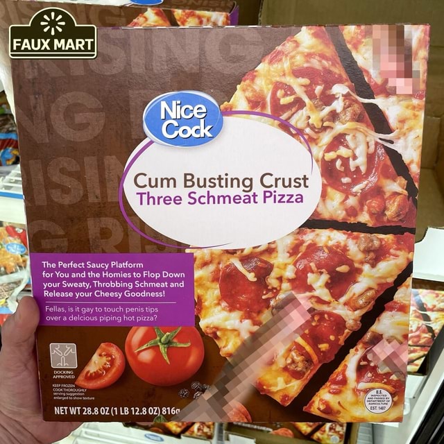 FAUX MART 'Nice Cum Busting Crust Three Schmeat Pizza re The Perfect ...