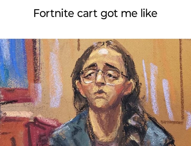 Fortnite cart got me like - iFunny
