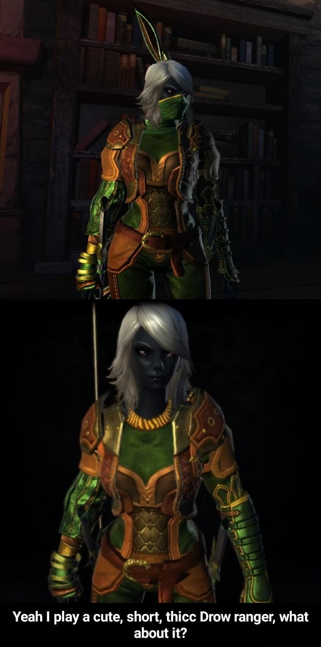 Thicc Drow ranger, what about it? Yeah I play a cute, short, - Yeah I ...