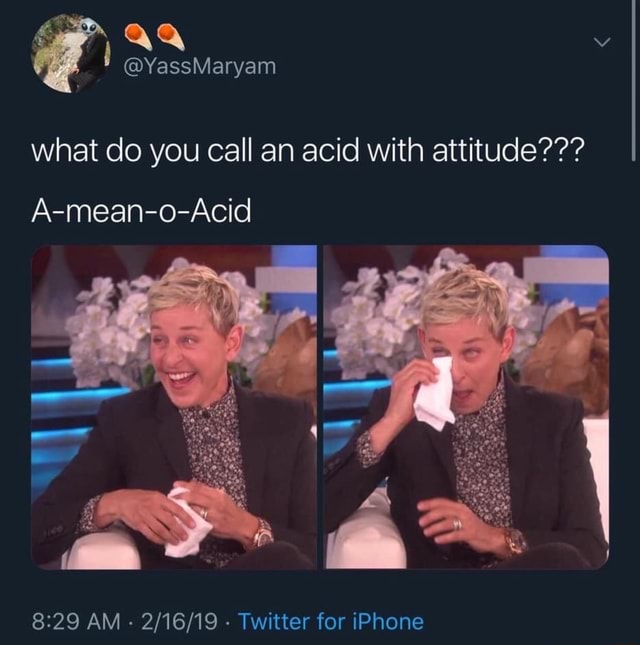 What do you call an acid with attitude??? A-mean-o-Acid 8:29 AM Twitter ...