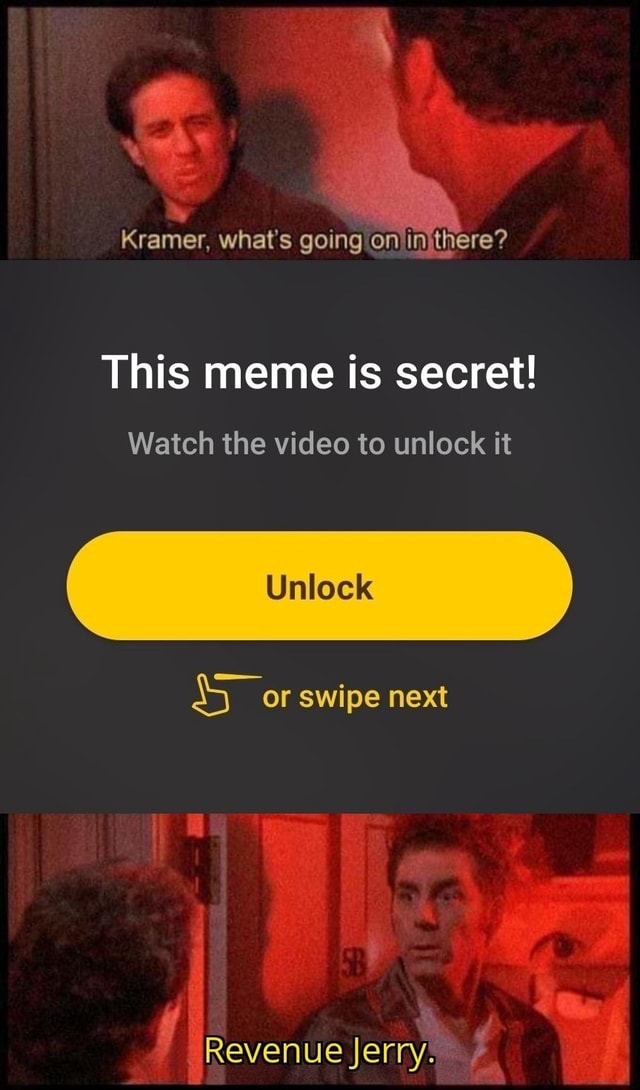 Kramer, what's going on imthere? This meme is secret! Watch the video ...
