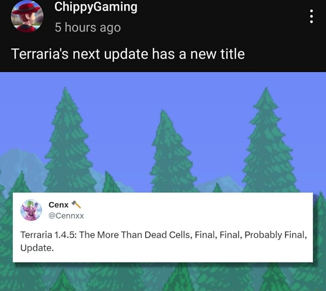 ChippyGaming er 5 hours ago Terraria's next update has a new title Cenx ...