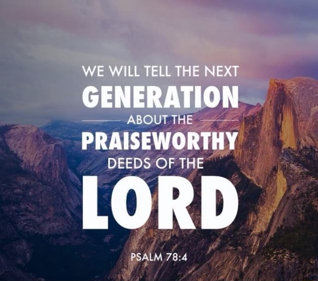 WE WILL TELL THE NEXT GENERATION PRAISEWORTHY DEEDS OF THE LORD - iFunny
