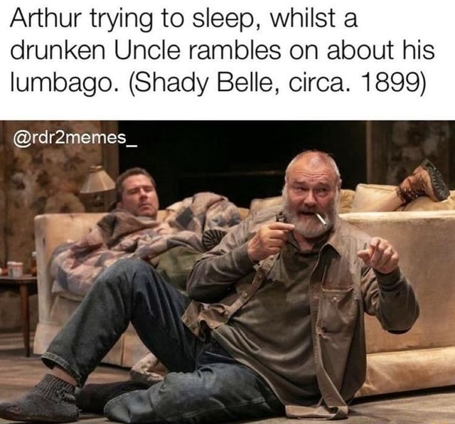 Arthur trying to sleep, whilst a drunken Uncle rambles on about his ...