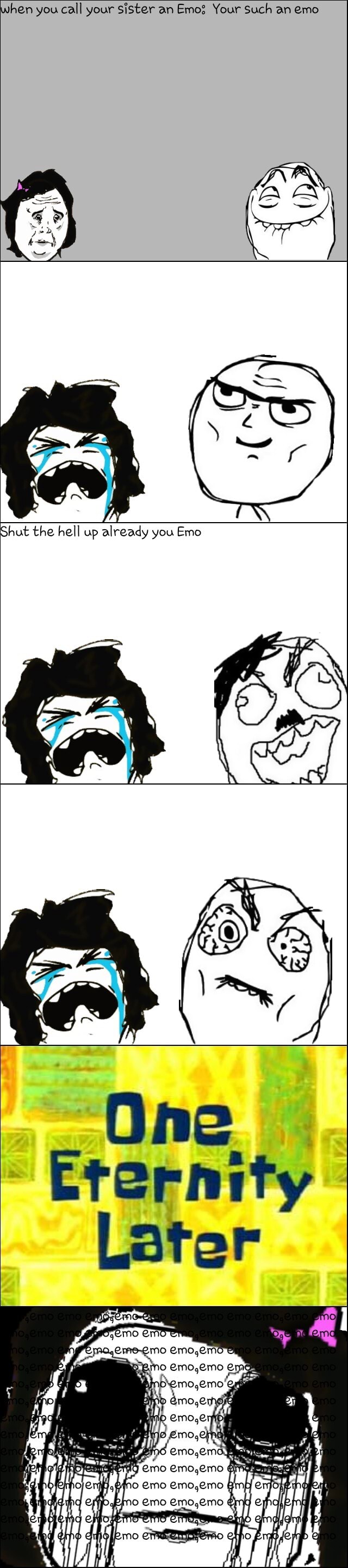 When you call your s‘ister an Emo: Your Such an emo Shut the hell up ...