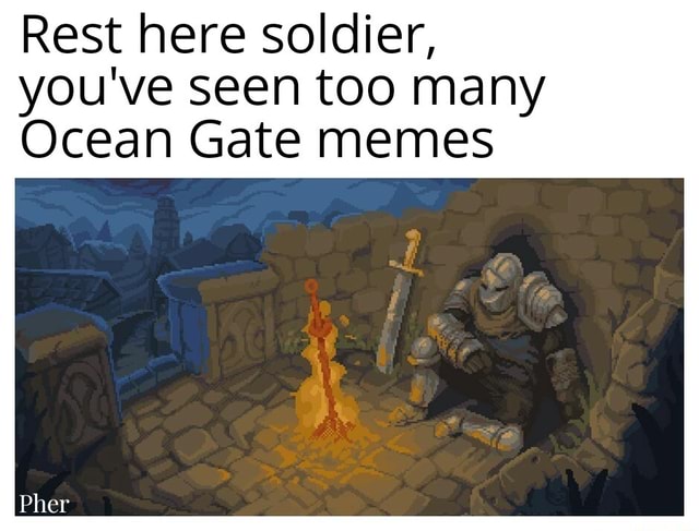 Rest here soldier, you've seen too many Ocean Gate memes - iFunny