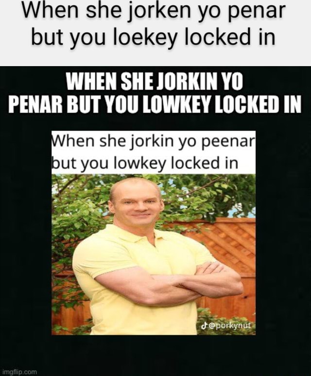 When she jorken yo penar but you loekey locked in WHEN SHE JORKIN YO ...