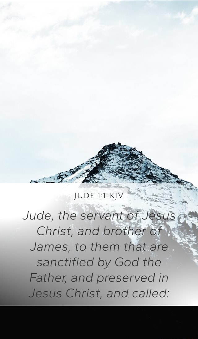 JUDE KJV Jude, the servant of Jesus Christ, and brother of James, to ...